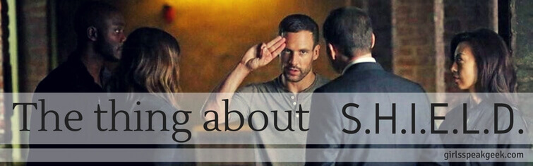 The thing about SHIELD | girls speak geek